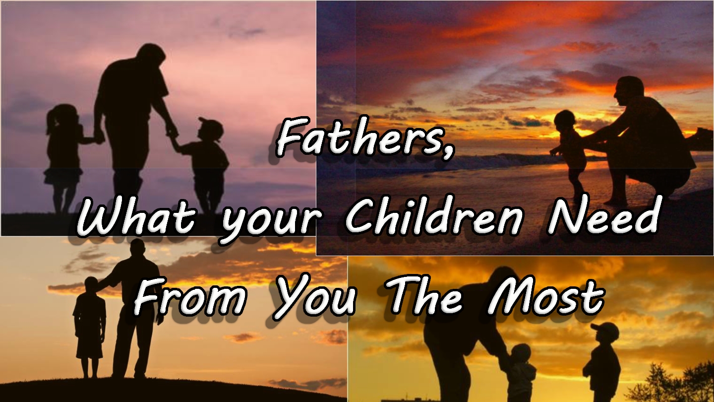 Fathers, What Your Children Need From You the Most Is… | Waverly Church ...